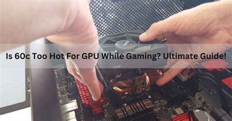 Is C Too Hot For GPU While Gaming Ultimate Guide