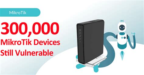 300000 Mikrotik Devices Still Vulnerable To Botnets For Remote Hacking