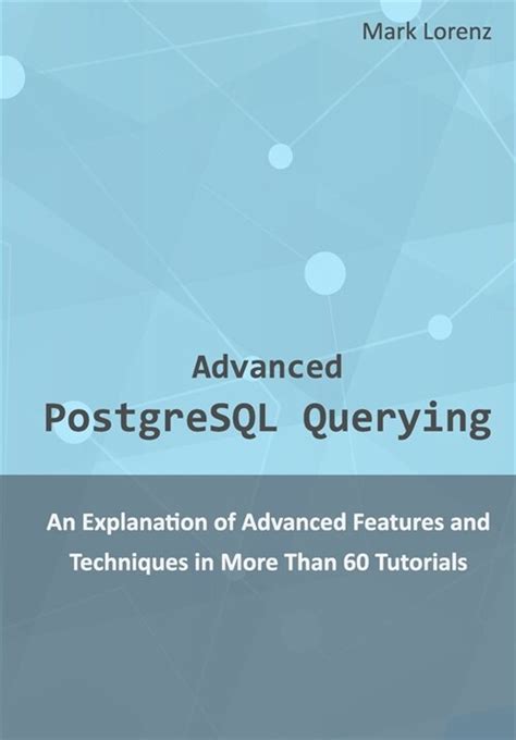 알라딘 Advanced Postgresql Querying An Explanation Of Advanced Features And Techniques In More