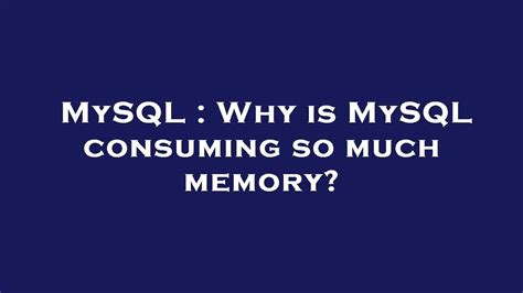 Mysql Why Is Mysql Consuming So Much Memory Youtube