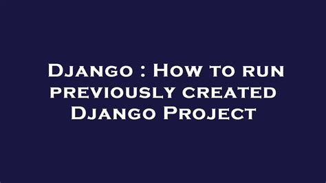 Django How To Run Previously Created Django Project Youtube
