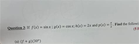 Solved If F X Sinx G X Cosx H X X And P X X Find Chegg