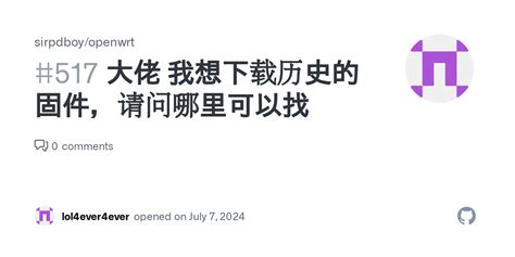 大佬 我想下载历史的固件，请问哪里可以找 · Issue 517 · Sirpdboyopenwrt · Github