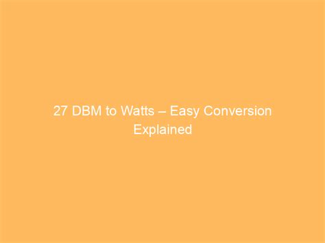 27 Dbm To Watts Easy Conversion Explained Calculators And Differences