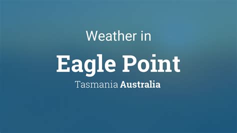 Weather For Eagle Point Tasmania Australia