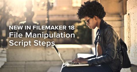 Exploring Filemaker 18s File Manipulation Script Steps