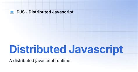 Distributed Javascript Djs Distributed Javascript