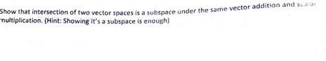 Solved Show That Intersection Of Two Vector Spaces Is A Chegg Com