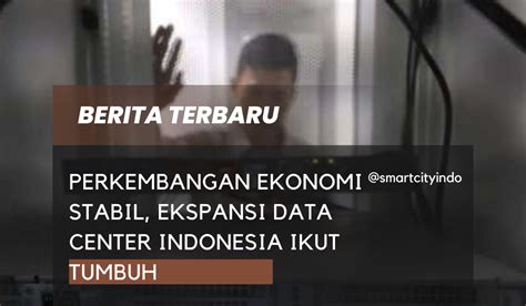 Perkembangan Ekonomi Stabil Ekspansi Data Center Indonesia Ikut Tumbuh