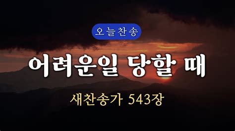새찬송가 543장 어려운 일 당할 때 ∣ 매일을 은혜로 시작하는 오늘찬송 ∣ Qt찬송 묵상찬송 광고없는찬송가 찬송가연속