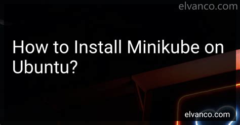 How To Install Minikube On Ubuntu In 2025