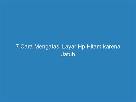 Cara Mengatasi Layar Hp Hitam Karena Jatuh Terlengkap
