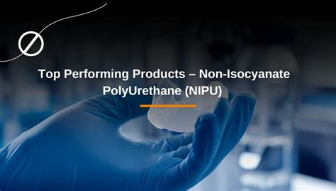 Top Performing Products Non Isocyanate Polyurethane Nipu Specific Polymers
