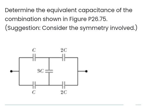 Determine The Equivalent Capacitance Of The Combination Shown In Figure P26 75 Suggestion