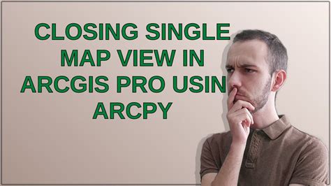 Gis Closing Single Map View In Arcgis Pro Using Arcpy Youtube