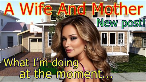 A Wife And Mother What I M Doing At The Moment Youtube