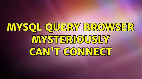 Mysql Query Browser Mysteriously Cant Connect 3 Solutions Youtube