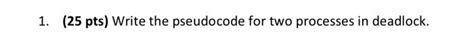 Solved 1 25 Pts Write The Pseudocode For Two Processes In