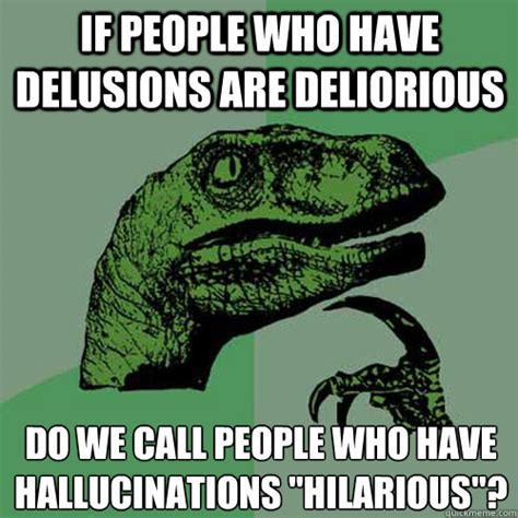 If People Who Have Delusions Are Deliorious Do We Call People Who Have