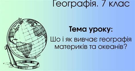Що і як вивчає географія материків та океанів 7 клас Презентація Географія