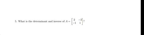 Solved 5 What Is The Determinant And Inverse Of A 2 1 1 Chegg Com