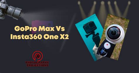 GoPro Max Vs Insta One X Battle Of Two Action Camera Photography Projections