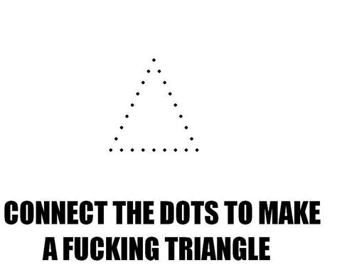 Connect The Dots To Make A Fucking Triangle MyConfinedSpace