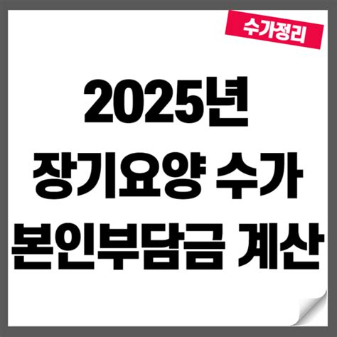 2025년 장기요양 서비스 수가 정리 및 본인부담금 계산방문요양 방문목욕 주야간보호 요양시설 네이버 블로그