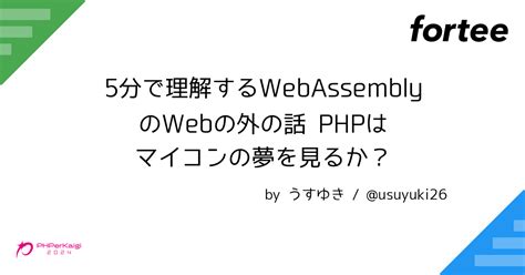 5分で理解するwebassemblyのwebの外の話 Phpはマイコンの夢を見るか？ By うすゆき トーク Phperkaigi 2024 Phperkaigi Forteejp