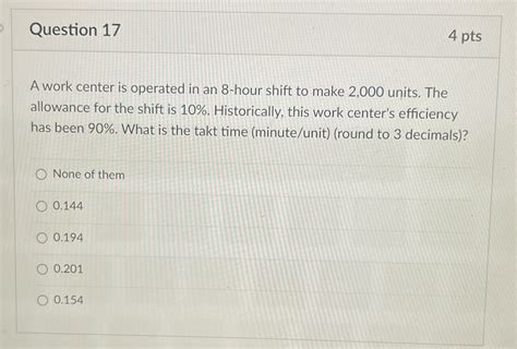 Solved Question 17 4 Pts A Work Center Is Operated In An 8 Hour Shift
