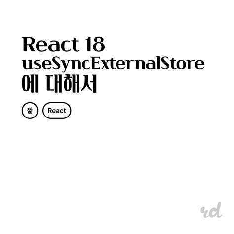 React 18 Usesyncexternalstore에 대해서 정현수 기술 블로그