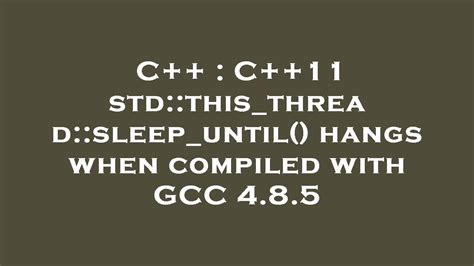 C C11 Stdthisthreadsleepuntil Hangs When Compiled With Gcc 485 Youtube