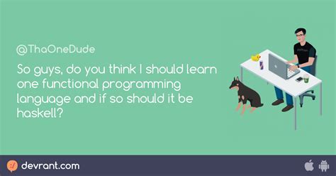 Haskell So Guys Do You Think I Should Learn One Functional