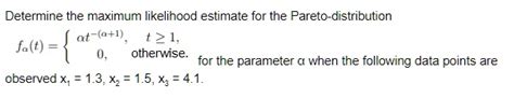 Solved Determine The Maximum Likelihood Estimate For The Pareto Distribution A 1 T 1 F A T