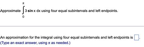 Approximate 0 π 3 sin x d x using four equal subintervals and left endpoints An approximation