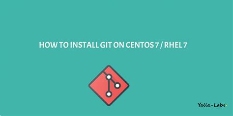 How To Install Latest Version Of Git On CentOS 7 RHEL 7 YallaLabs