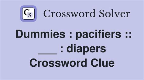 Dummies Pacifiers Diapers Crossword Clue Answers Crossword Solver