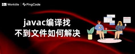 Javac编译找不到文件如何解决 • Worktile社区