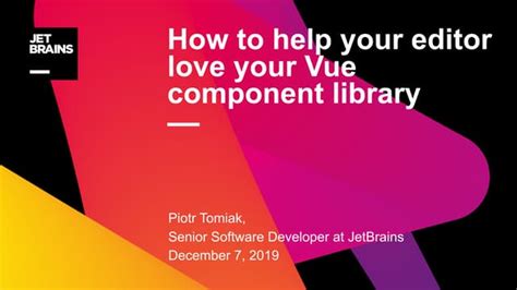 How To Help Your Editor Love Your Vue Component Library Ppt