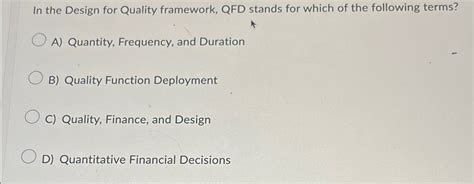 Solved In The Design For Quality Framework Qfd Stands For