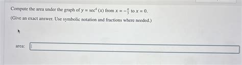 Solved Compute The Area Under The Graph Of Ysec4x ﻿from