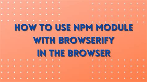 How To Use Any Npm Module With Browserify In The Browser By Balvinder Singh