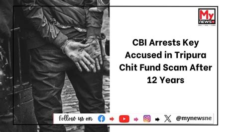 Cbi Arrests Key Accused In Tripura Chit Fund Scam After 12 Years Mynewsne English