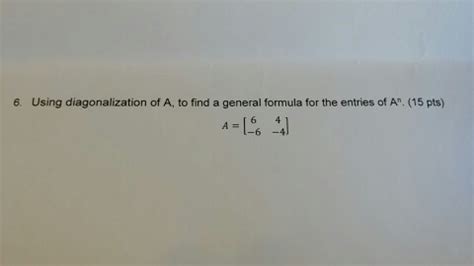 Solved Using Diagonalization Of A To Find A General Formula Chegg