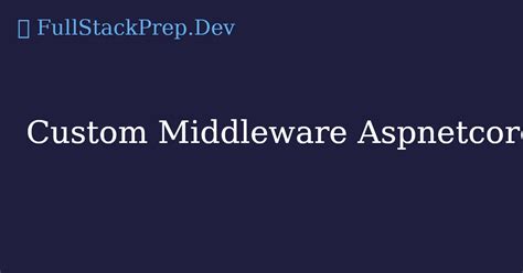 Writing Custom Middleware In Aspnet Core Pipeline Explained Fullstackprepdev