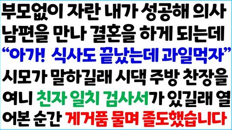반전사이다사연 부모없이 자란 내가 성공해 의사 남편을 만나 결혼을 하게 되는데 아가 식사도 끝났는데 과일 먹자 시모가