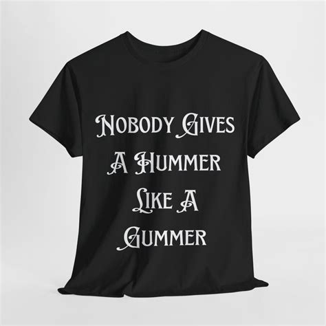 Funny Suggestive Graphic Tee Nobody Gives A Hummer Like A Gummer