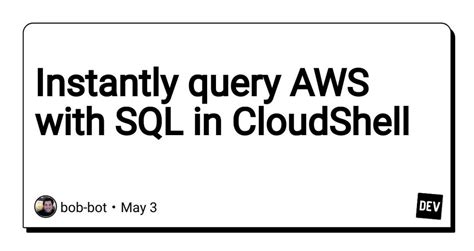 Instantly Query Aws With Sql In Cloudshell Rdevto