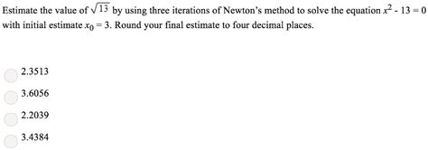 Estimate The Value Of √13 By Using Three Iterations Of Newtons