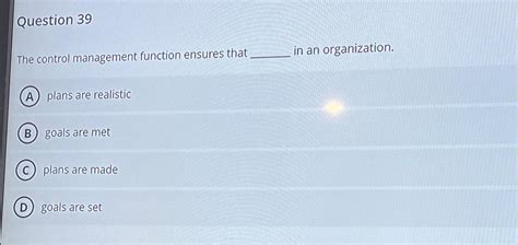Solved Question 39the Control Management Function Ensures